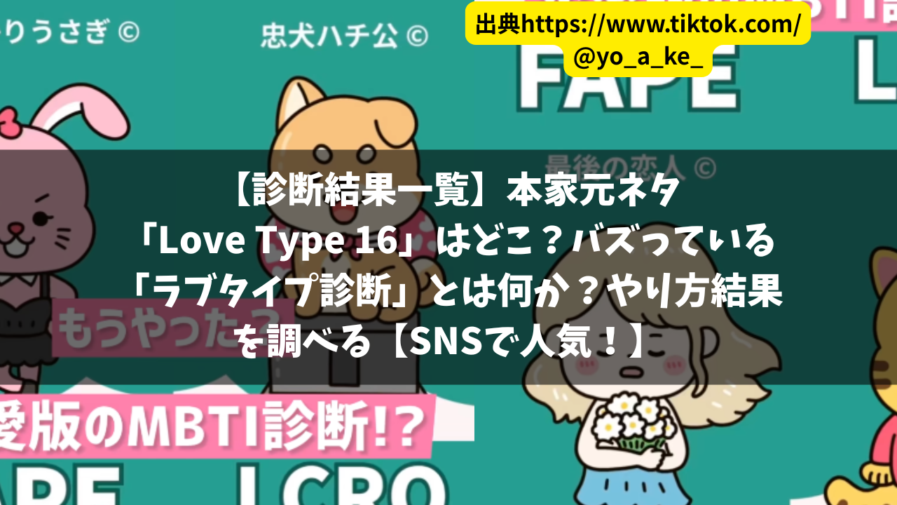 【診断結果一覧】本家元ネタ「Love Type 16」はどこ？バズっている「ラブタイプ診断」とは何か？やり方結果を調べる【SNSで人気 ...